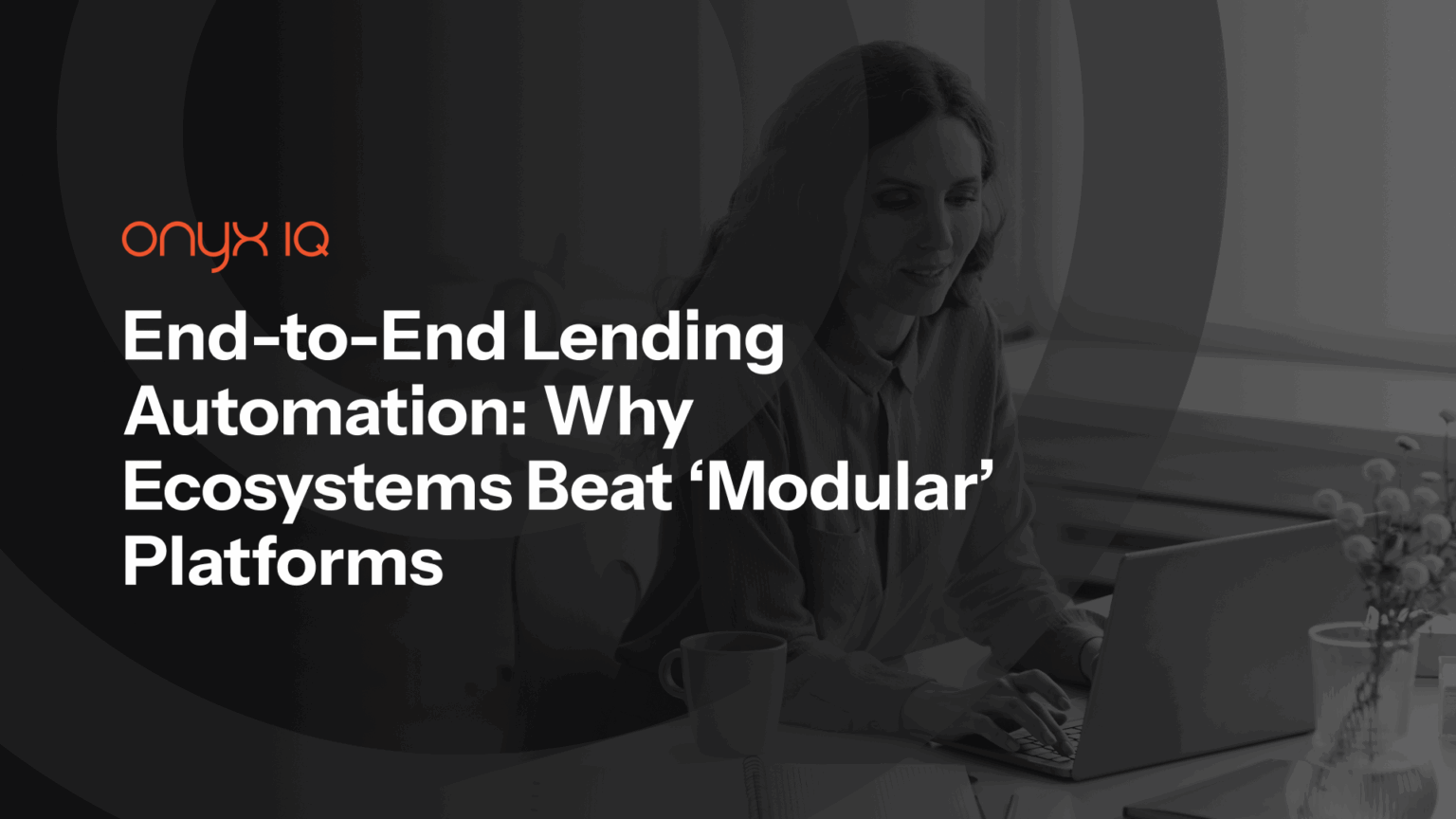 Why End-to-End Lending Platforms Outperform Modular Stacks
